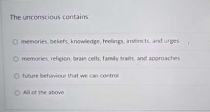 Solved The unconscious contains:memories, beliefs, | Chegg.com