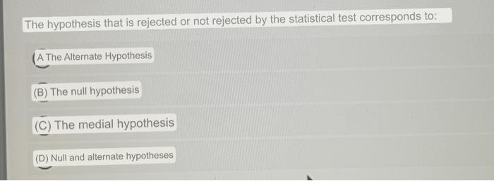 Solved The hypothesis that is rejected or not rejected by | Chegg.com