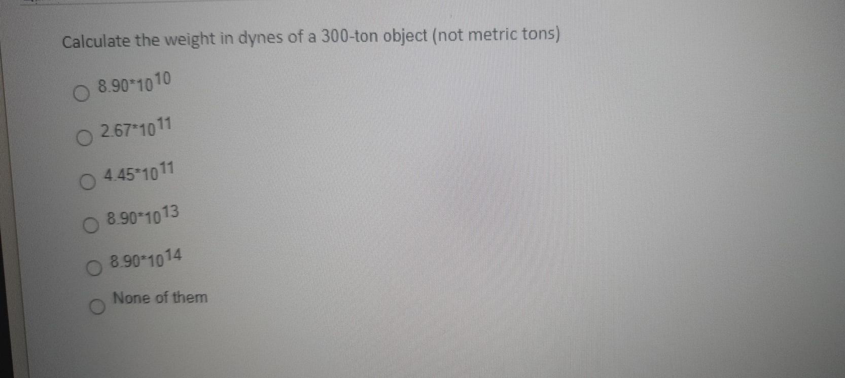 Solved Calculate the weight in dynes of a 300-ton object | Chegg.com