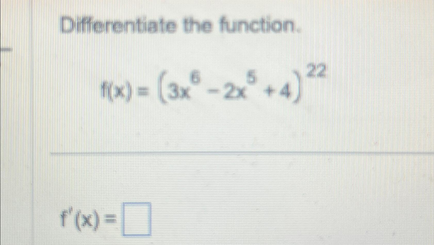 Solved Differentiate the function.f(x)=(3x6-2x5+4)22f'(x)= | Chegg.com