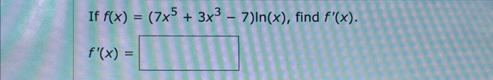 Solved If f(x)=(7x5+3x3-7)ln(x), ﻿find f'(x)f'(x)= | Chegg.com