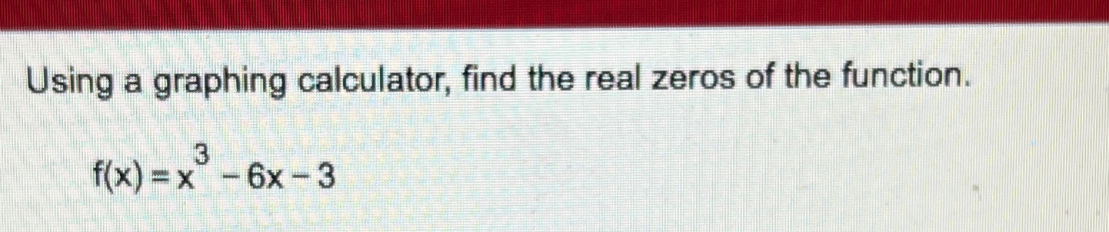 Solved Using a graphing calculator, find the real zeros of | Chegg.com