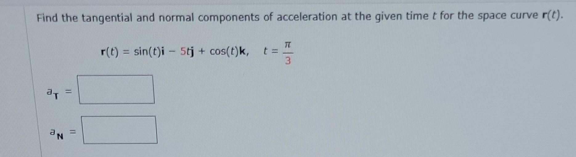 Solved Find the tangential and normal components of | Chegg.com