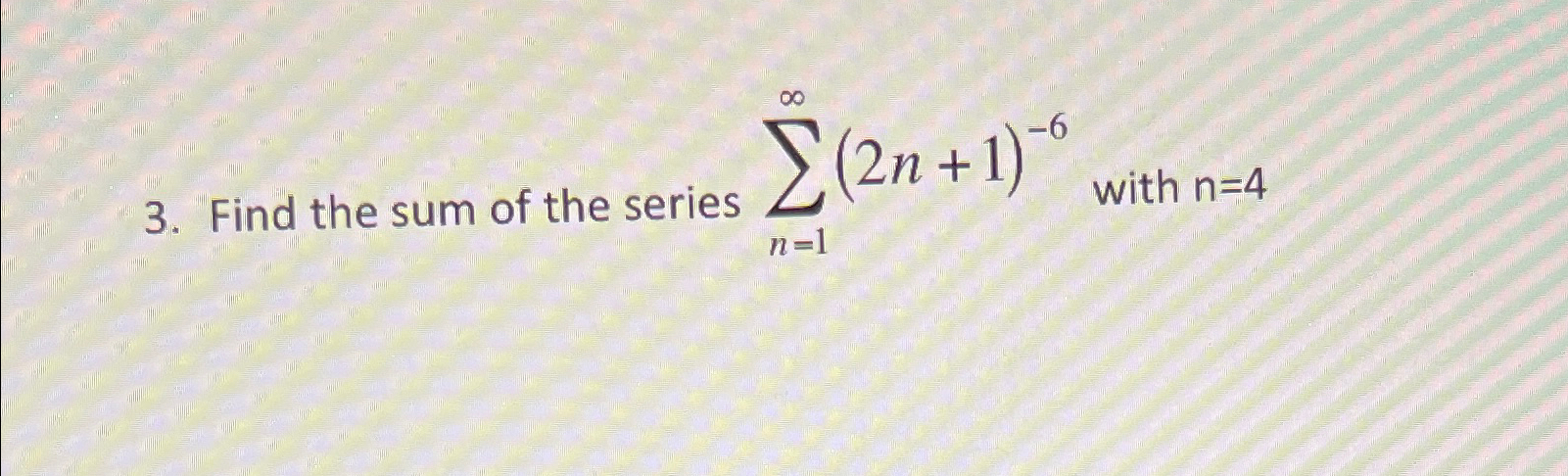 Solved Find the sum of the series ∑n=1∞(2n+1)-6 ﻿with n=4 | Chegg.com