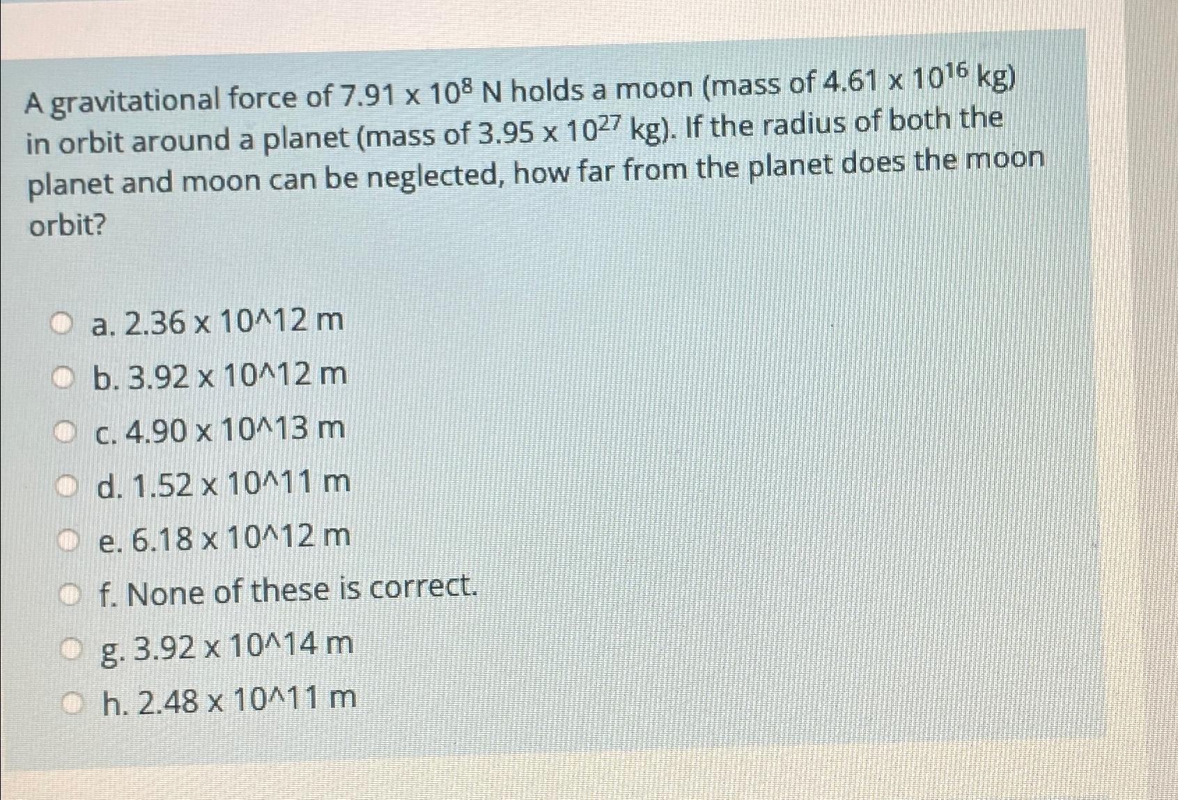 Solved A gravitational force of 7.91×108N ﻿holds a moon | Chegg.com