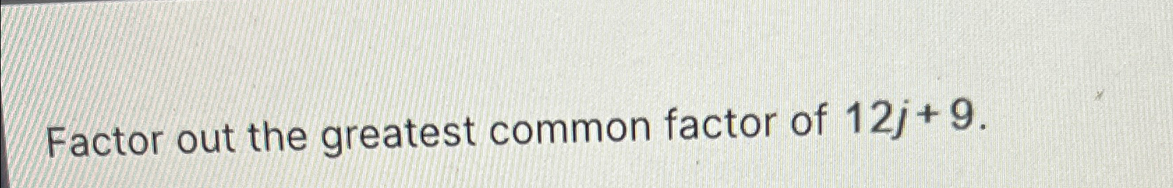 Solved Factor out the greatest common factor of 12j+9. | Chegg.com