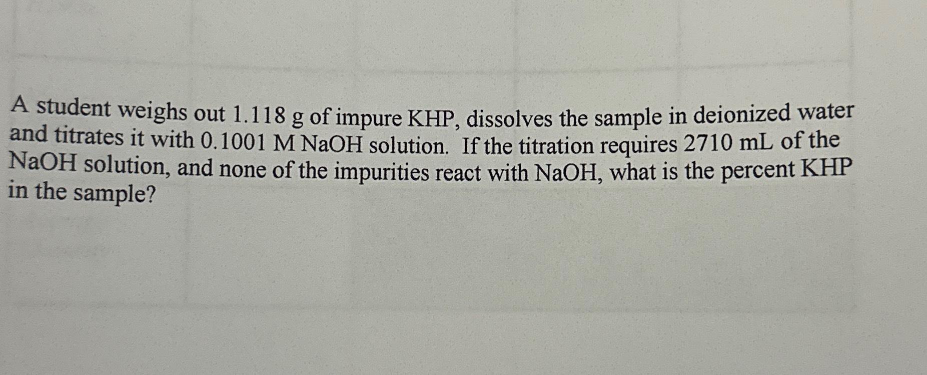 Solved A student weighs out 1.118g ﻿of impure KHP, | Chegg.com