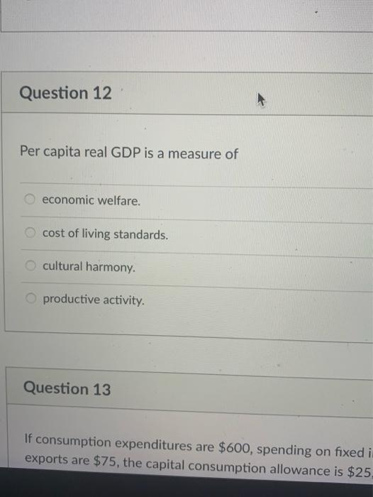 [Solved]: Question 12 Per capita real GDP is a measure of e