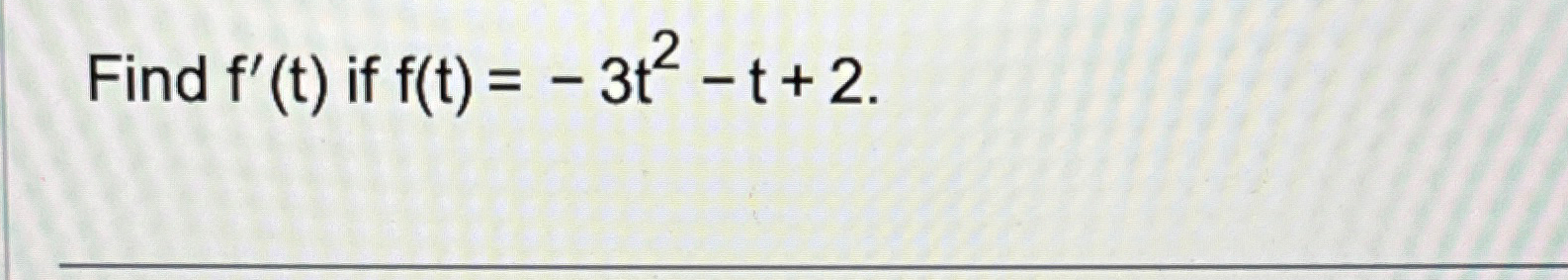 Solved Find f'(t) ﻿if f(t)=-3t2-t+2 | Chegg.com