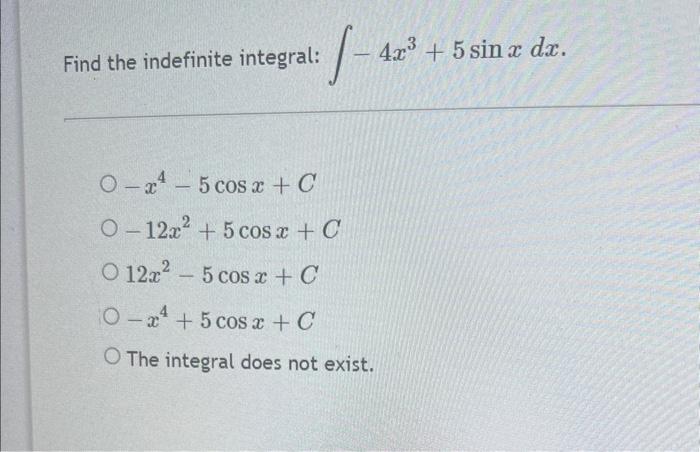 Solved Find the indefinite integral: ∫−4x3+5sinxdx. | Chegg.com