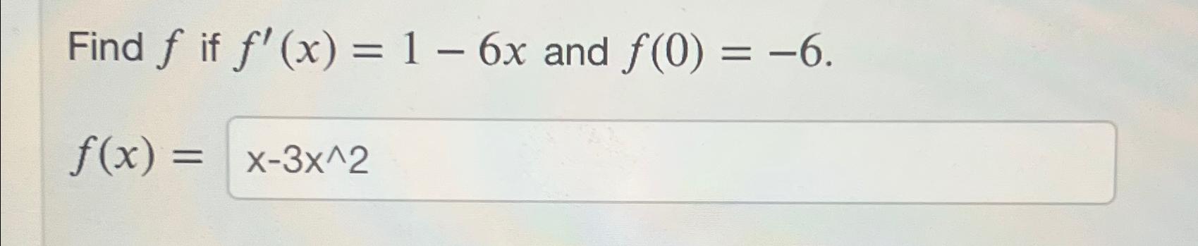 Solved Find f ﻿if f'(x)=1-6x ﻿and f(0)=-6.f(x)= | Chegg.com