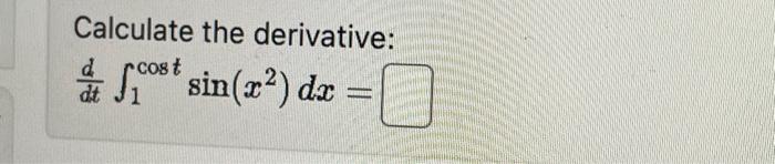 Solved Calculate the derivative: dtd∫1costsin(x2)dx= | Chegg.com