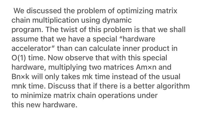 Solved We discussed the problem of optimizing matrix chain | Chegg.com