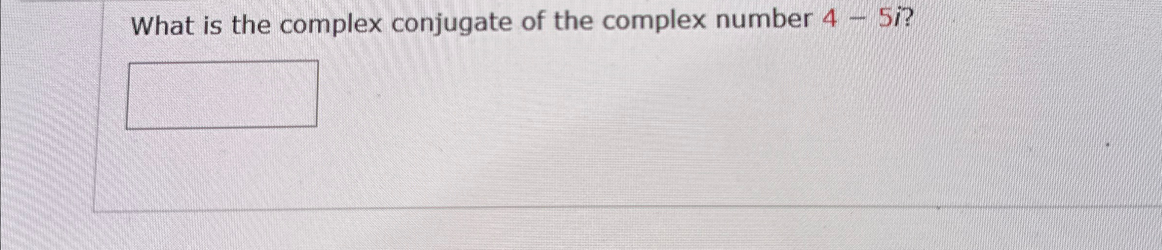 Solved What is the complex conjugate of the complex number | Chegg.com