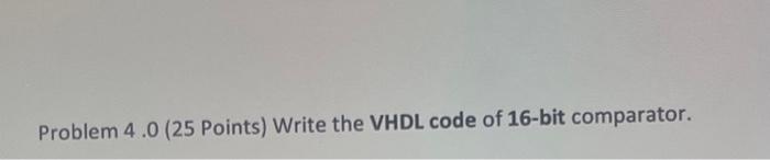 Solved Problem 4 .0 (25 Points) Write the VHDL code of | Chegg.com Solved Problem 4 .0 (25 Points) Write the VHDL code of | Chegg.com