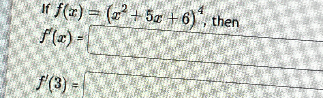 Solved If f(x)=(x2+5x+6)4, ﻿thenf'(x)=f'(3)= | Chegg.com