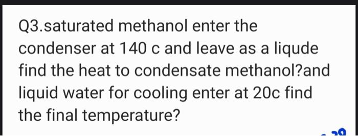 Solved Q3.saturated methanol enter the condenser at 140c and | Chegg.com