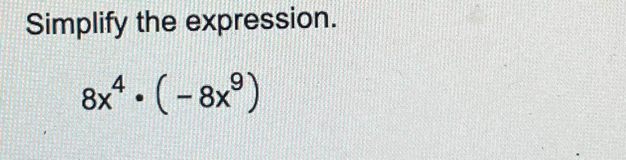 Solved Simplify the expression.8x4*(-8x9) | Chegg.com