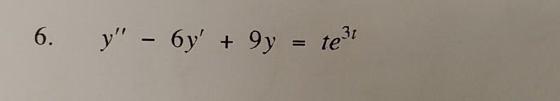 Solved 6. y" - 6' + 9y = te 31 | Chegg.com