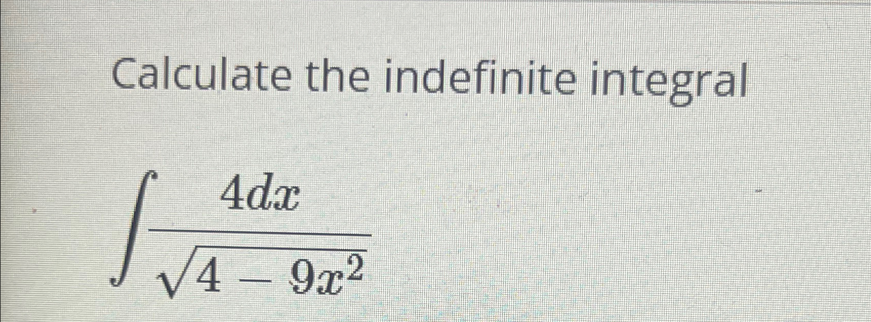 Solved Calculate the indefinite integral∫﻿﻿4dx4-9x22 | Chegg.com