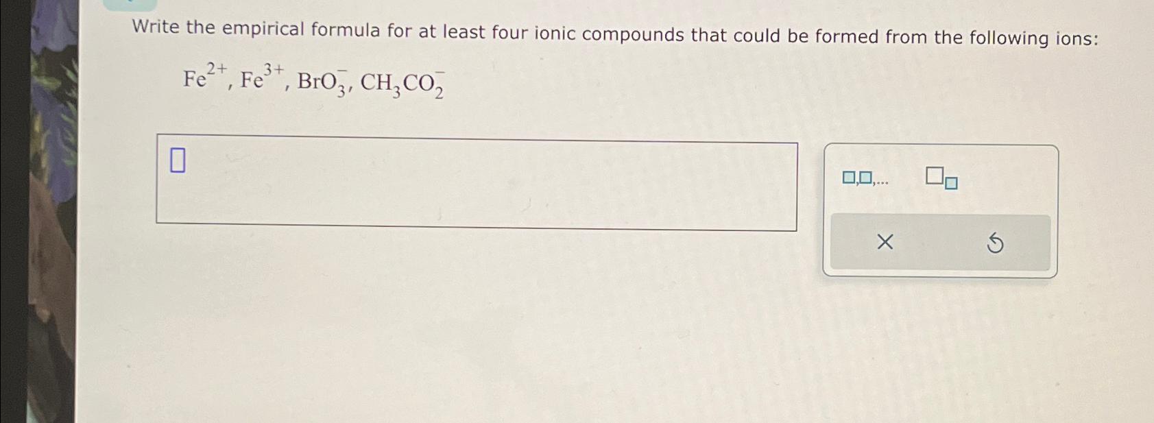Solved Write the empirical formula for at least four ionic | Chegg.com