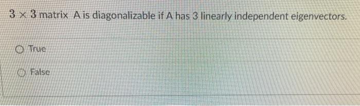 Solved 5 x 5 matrix A is diagonalizable if A has 5 distinct | Chegg.com
