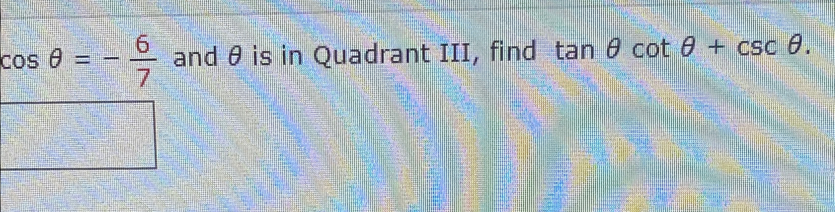 Solved cosθ=-67 ﻿and θ ﻿is in Quadrant III, find | Chegg.com