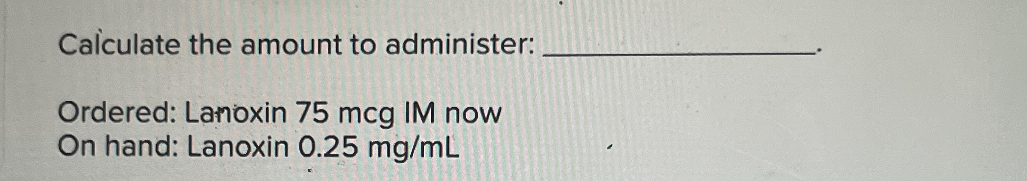 Solved Calculate the amount to administer: Ordered: Lanoxin | Chegg.com