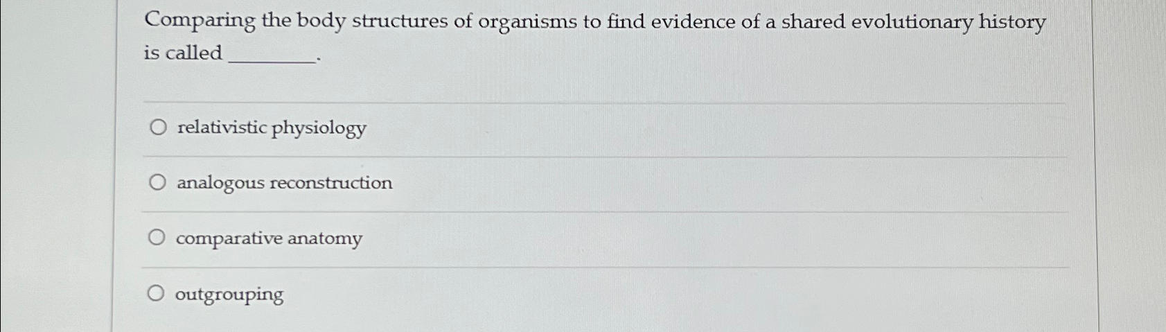Solved Comparing the body structures of organisms to find | Chegg.com