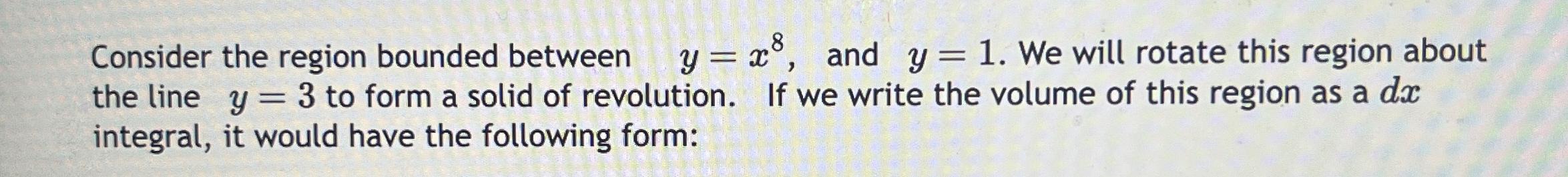 Solved Consider the region bounded between y=x8, ﻿and y=1. | Chegg.com