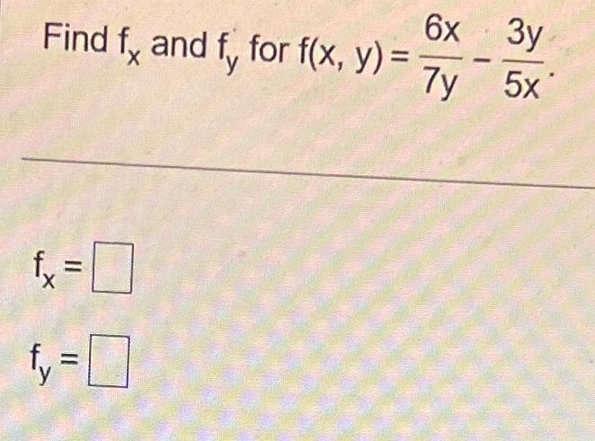 Solved Find fx ﻿and fy ﻿for f(x,y)=6x7y-3y5xfx=fy= | Chegg.com