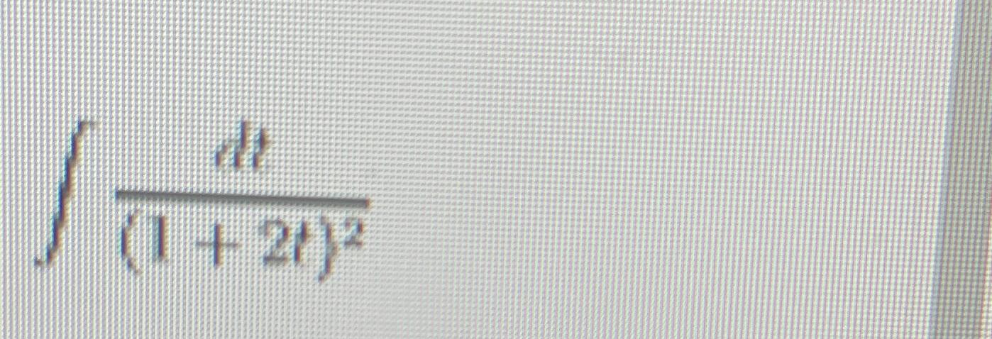 Solved ∫﻿﻿dt(1+2t)2 | Chegg.com