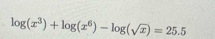 Solved log(x3)+log(x6)−log(x)=25.5 | Chegg.com