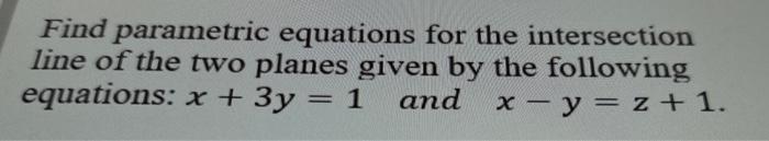 Solved Find parametric equations for the intersection line | Chegg.com