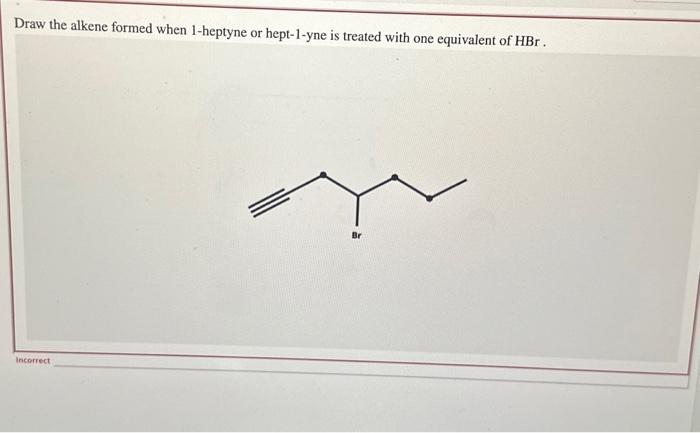 Solved Draw the alkene formed when 1-heptyne or hept-1-yne | Chegg.com