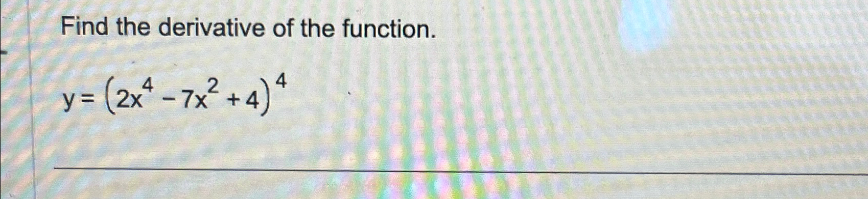 Solved Find the derivative of the function.y=(2x4-7x2+4)4 | Chegg.com