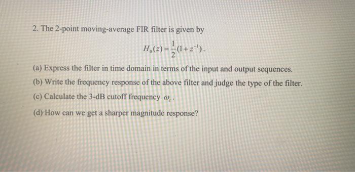 Solved 2. The 2-point moving-average FIR filter is given by | Chegg.com
