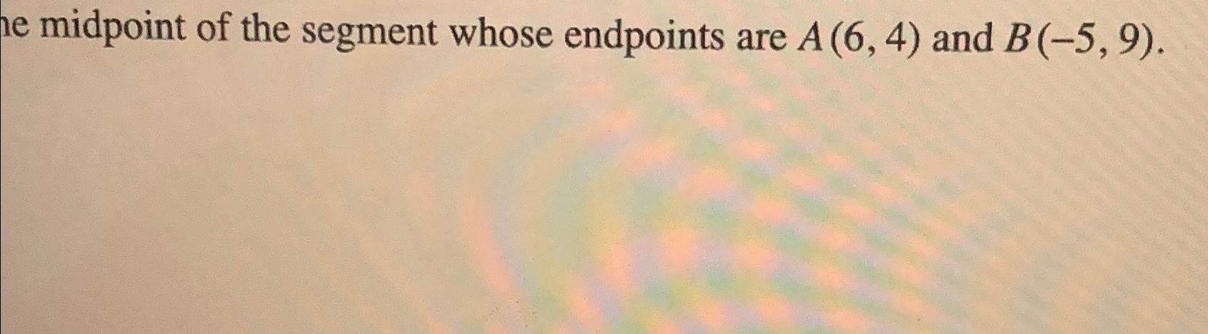 Solved midpoint of the segment whose endpoints are A(6,4) | Chegg.com