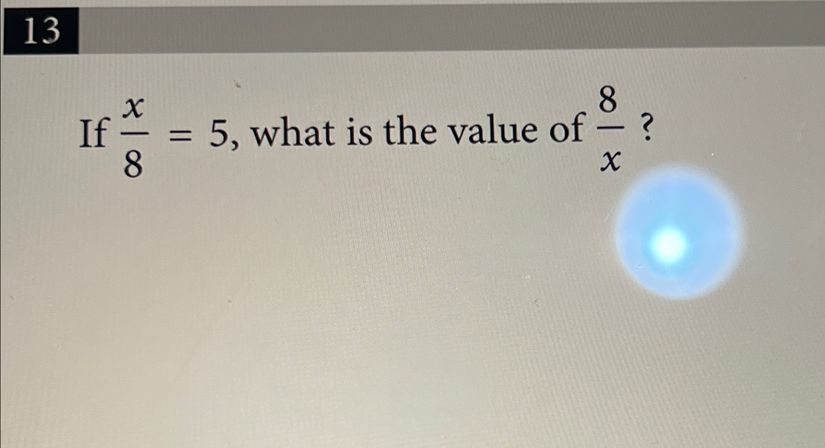 Solved 13If x8=5, ﻿what is the value of 8x? | Chegg.com