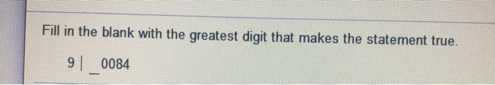 Solved Fill in the blank with the greatest digit that makes | Chegg.com