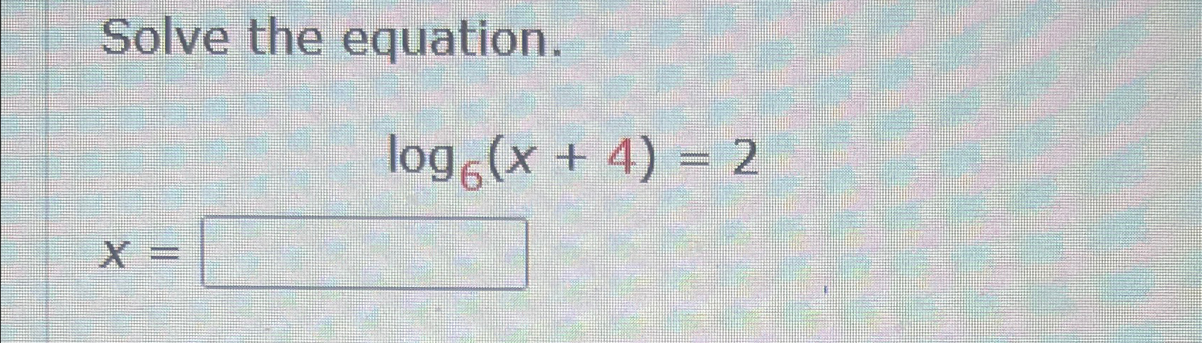 Solved Solve the equation.log6(x+4)=2x= | Chegg.com