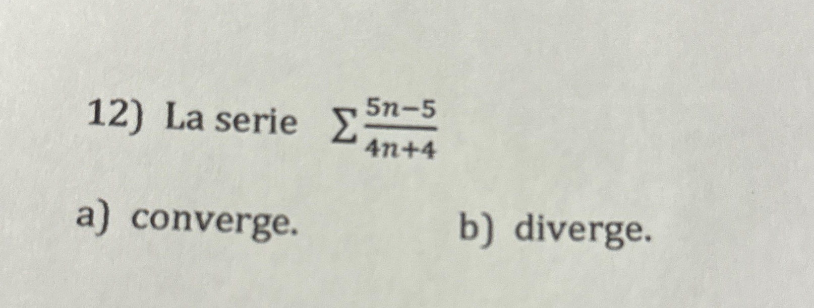 Solved The series ∑??5n-54n+4a) ﻿convergeb) ﻿diverge | Chegg.com