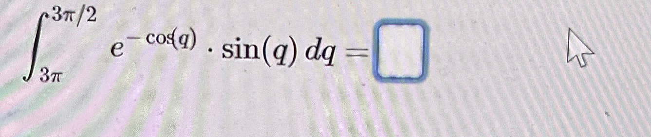 Solved ∫3π3π2e-cos(q)*sin(q)dq= | Chegg.com