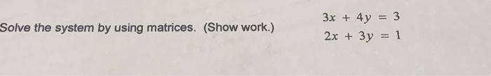 Solved Solve the system by using matrices. (Show work.) | Chegg.com