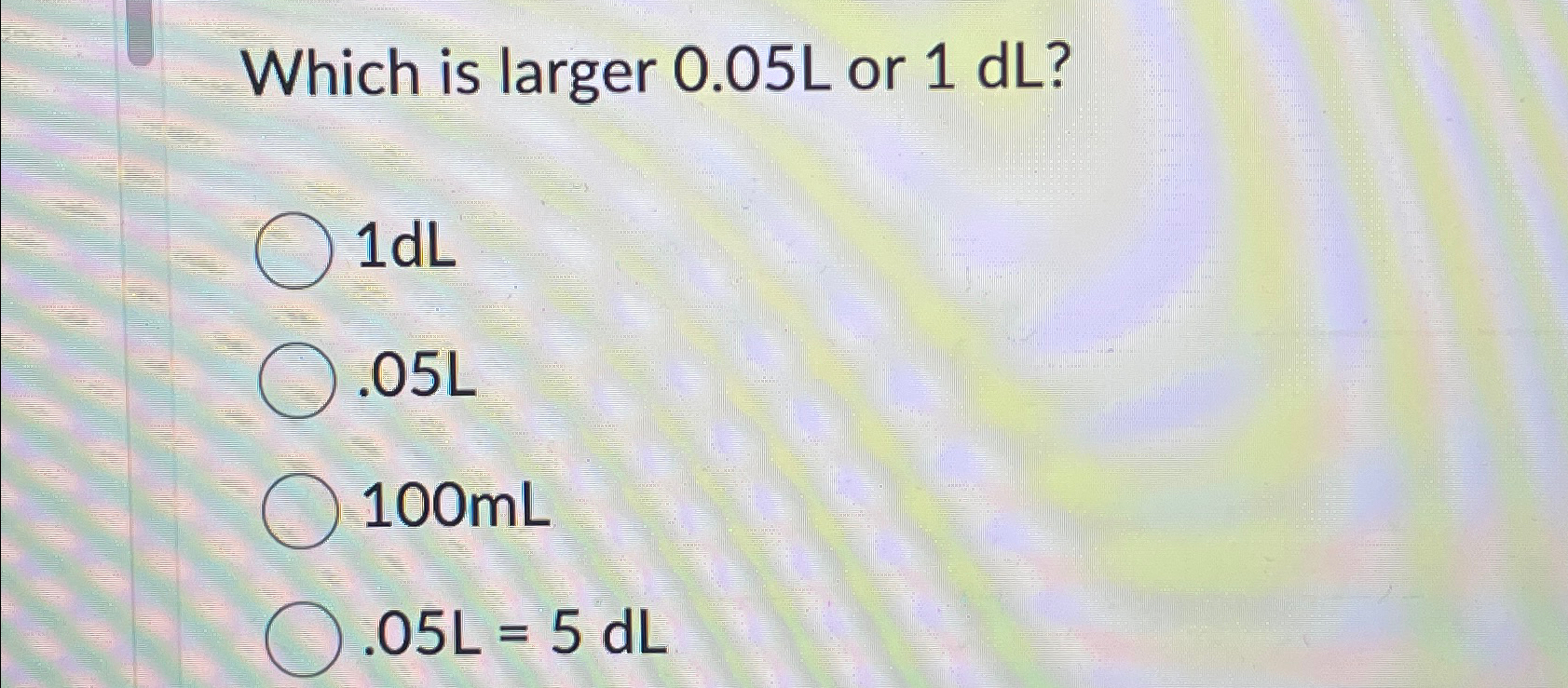 Solved Which is larger 0.05L ﻿or 1dL ?1dL.05L100mL.05L=5dL | Chegg.com