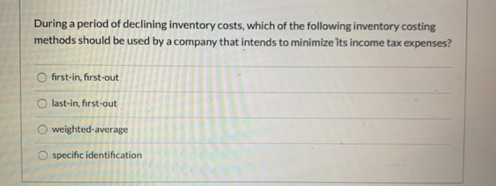 Solved During a period of declining inventory costs, which | Chegg.com