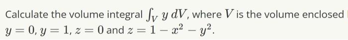 Solved Calculate the volume integral ∫VydV, where V is the | Chegg.com