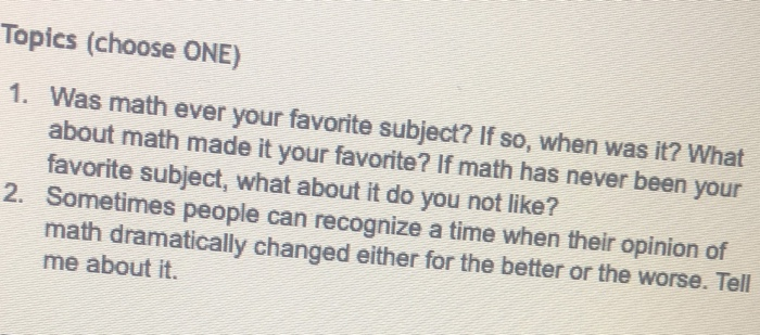 Solved Topics (choose ONE) 1. Was math ever your favorite | Chegg.com