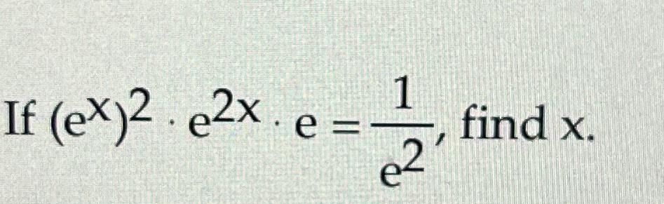 Solved If (ex)2*e2x*e=1e2, ﻿find x | Chegg.com