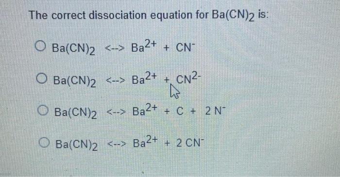 Solved The correct dissociation equation for Ba(CN)2 is: | Chegg.com